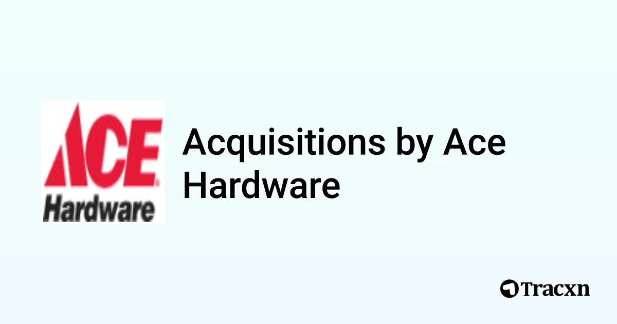 List of 6 Acquisitions by Ace Hardware (Sep 2025) - Tracxn