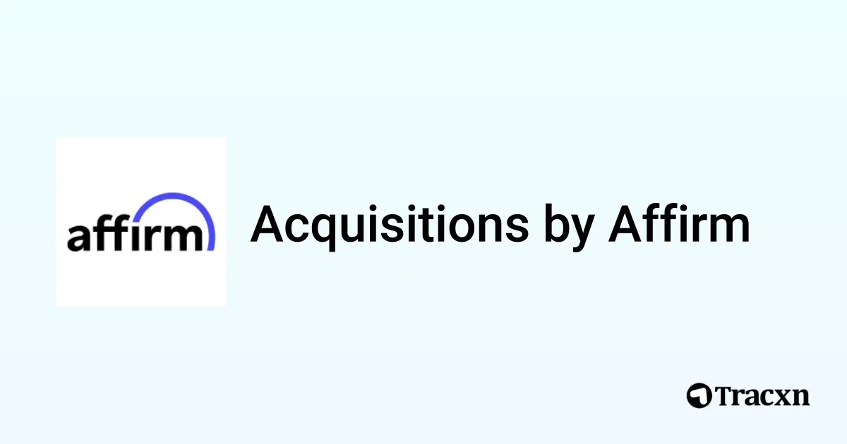 List of 4 Acquisitions by Affirm (Sep 2025) - Tracxn
