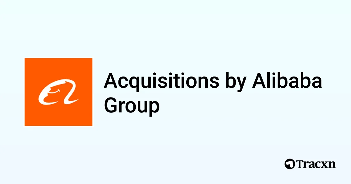 List of 20 Acquisitions by Alibaba Group (Sep 2025) - Tracxn