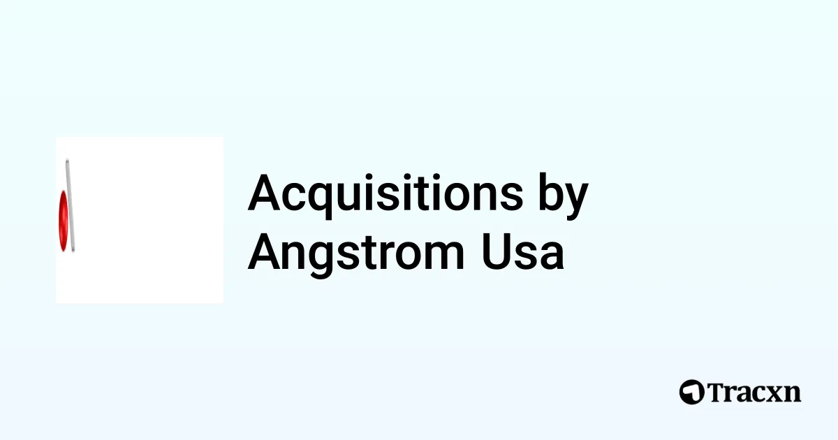 List of 4 Acquisitions by Angstrom Usa (Jan 2026) - Tracxn