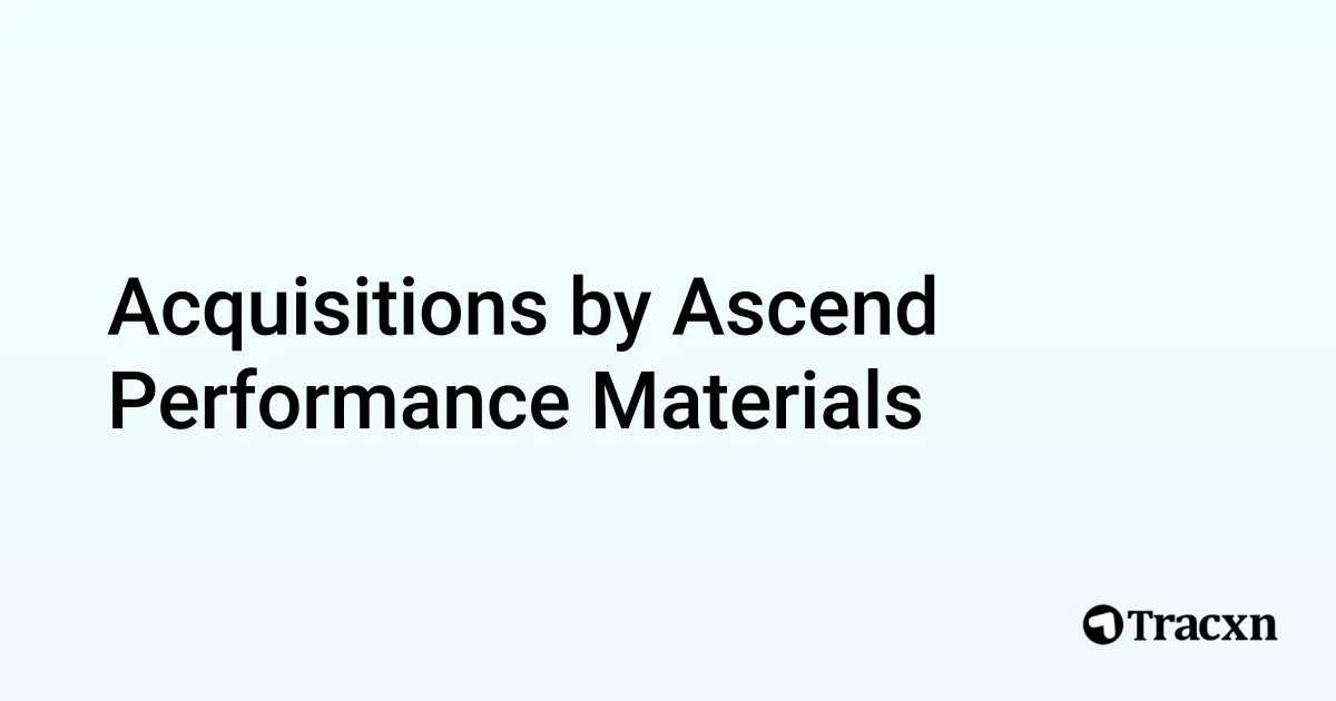 List of 6 Acquisitions by Ascend Performance Materials (Oct 2025) - Tracxn