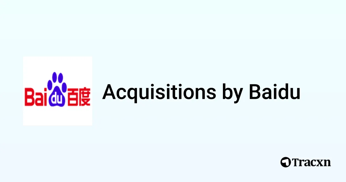 List of 21 Acquisitions by Baidu (Sep 2025) - Tracxn