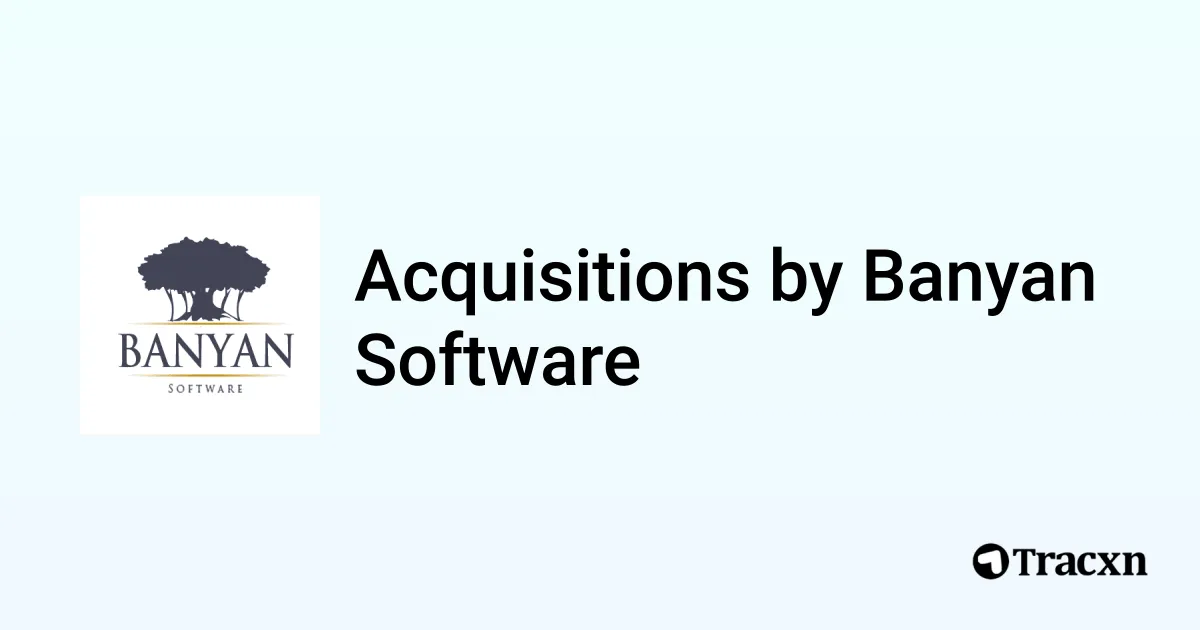 List of 37 Acquisitions by Banyan Software (Oct 2025) - Tracxn