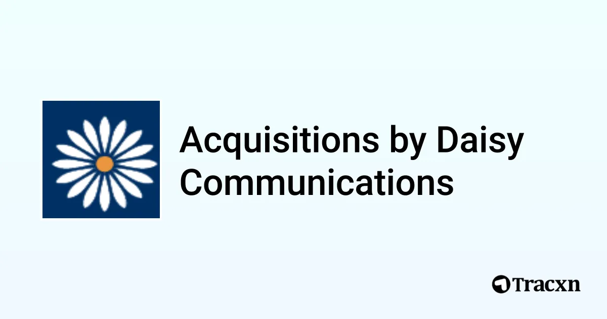 List of 3 Acquisitions by Daisy Communications (Sep 2025) - Tracxn