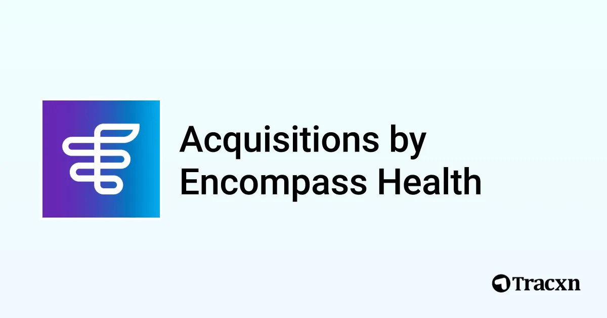 List of 6 Acquisitions by Encompass Health (Jan 2026) - Tracxn
