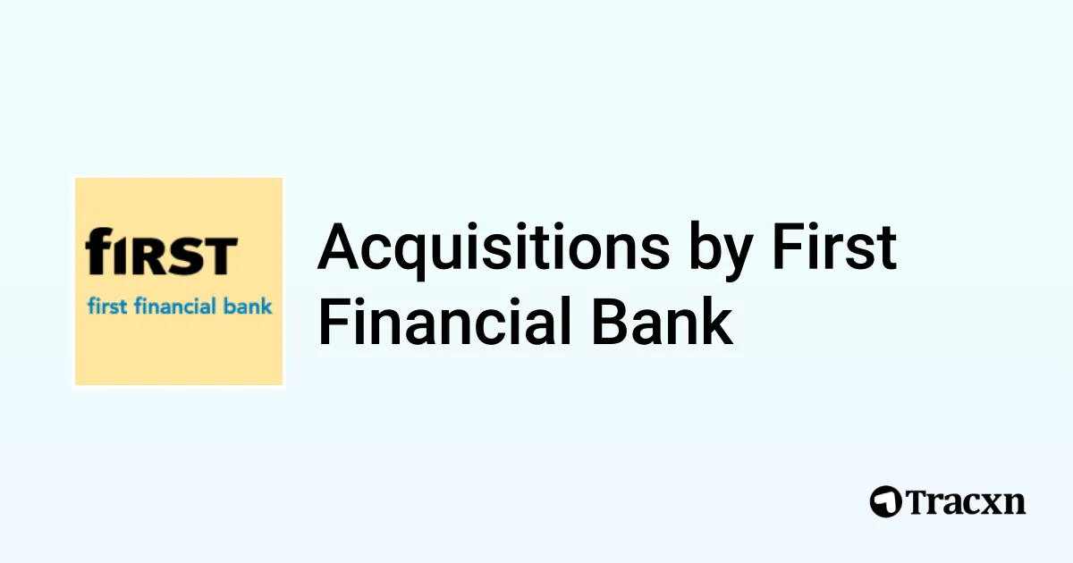 List of 9 Acquisitions by First Financial Bank (Apr 2026) - Tracxn