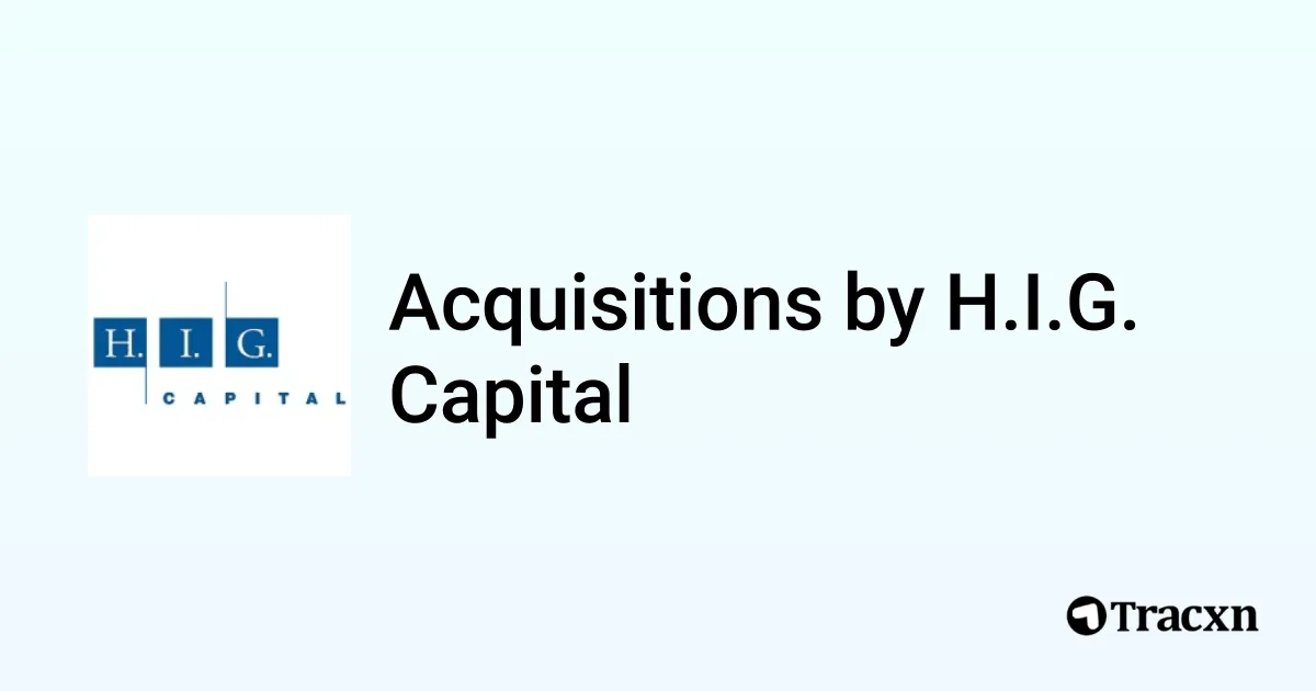 List of 34 Acquisitions by H.I.G. Capital (Oct 2025) - Tracxn