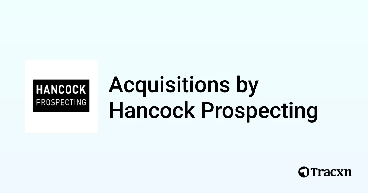 List of 3 Acquisitions by Hancock Prospecting (Jan 2026) - Tracxn