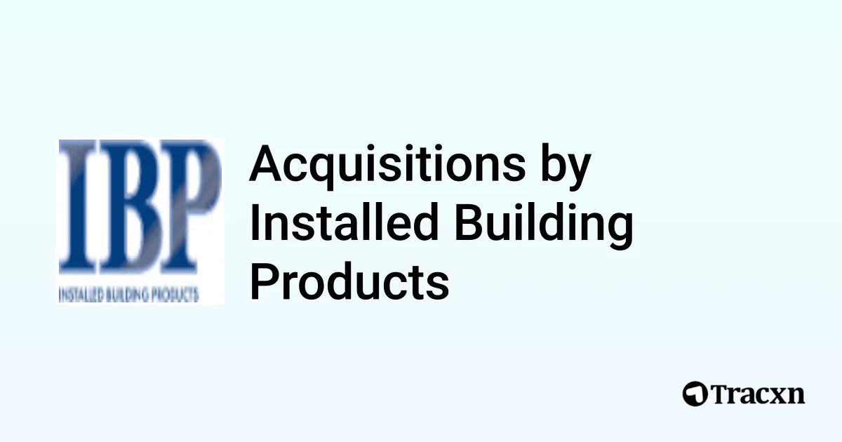 List of 50 Acquisitions by Installed Building Products (Jan 2026) - Tracxn
