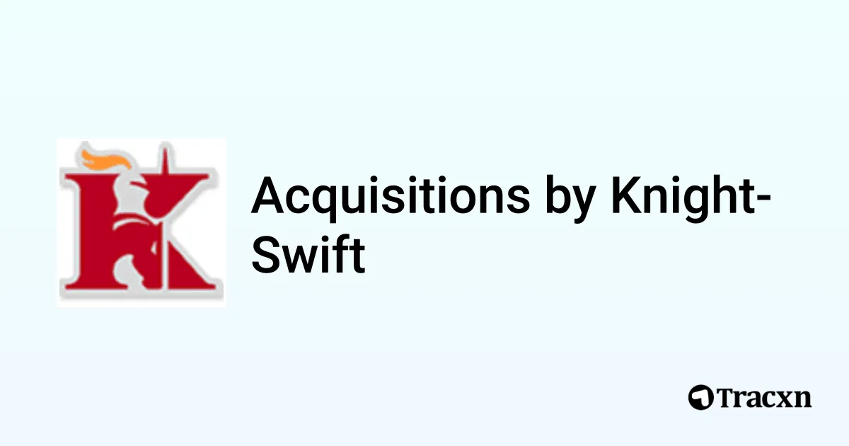 List of 7 Acquisitions by Knight-Swift (Apr 2026) - Tracxn