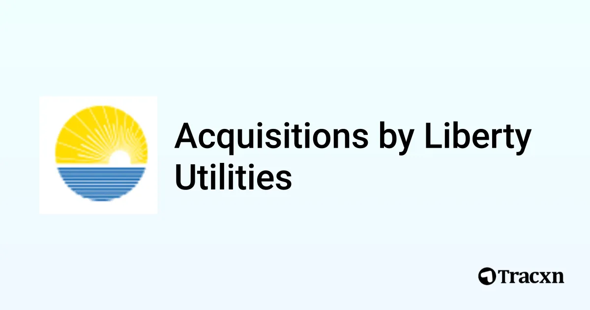 List of 5 Acquisitions by Liberty Utilities (Sep 2025) - Tracxn