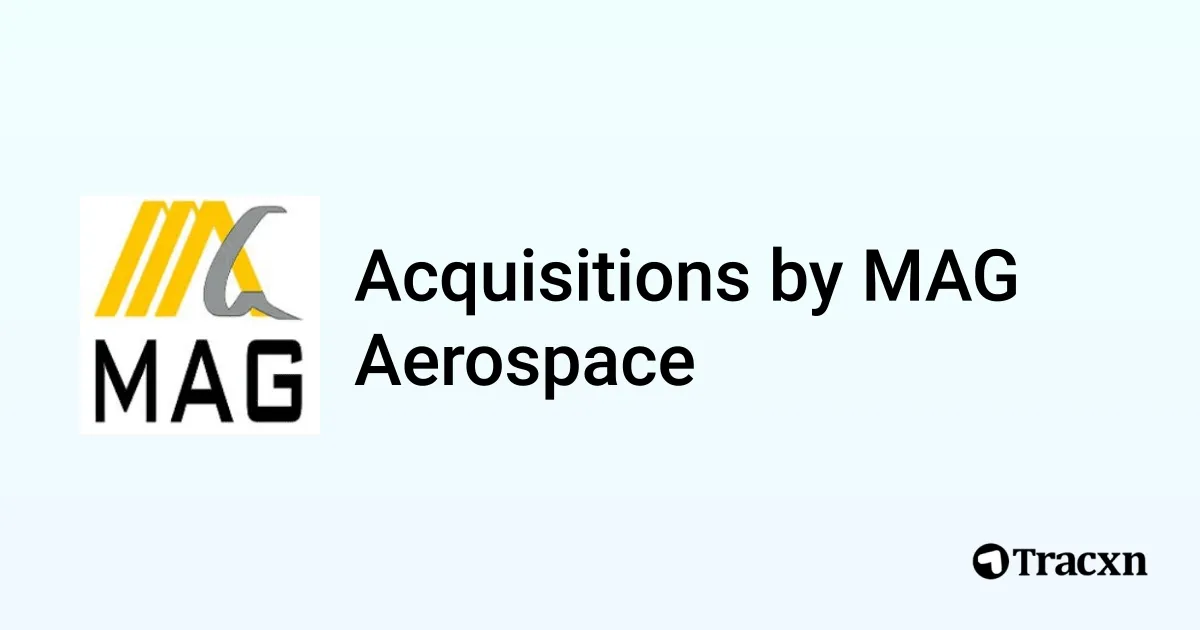 List of 9 Acquisitions by MAG Aerospace (Sep 2025) - Tracxn