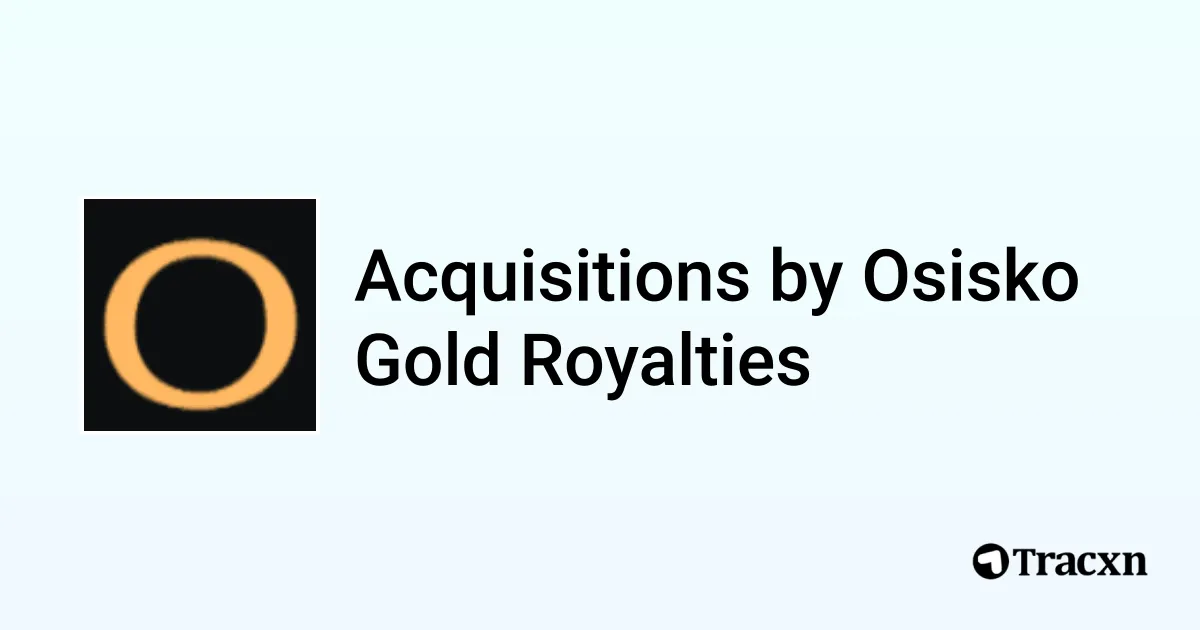 List of 3 Acquisitions by Osisko Gold Royalties (Jul 2025) - Tracxn