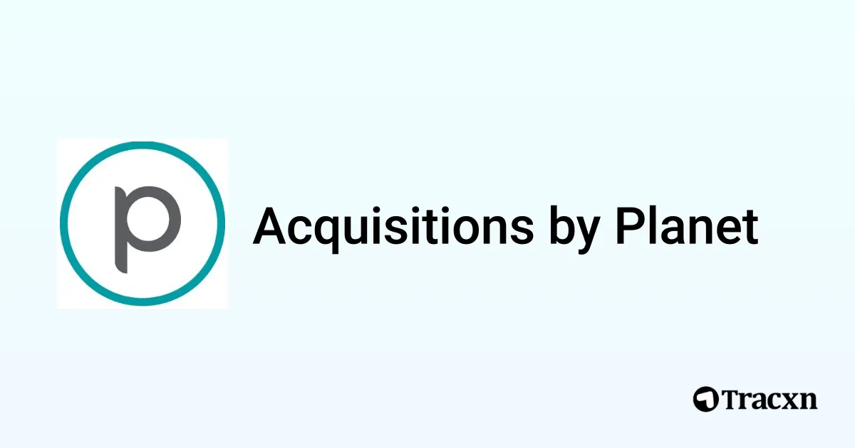 List of 6 Acquisitions by Planet (Jan 2026) - Tracxn