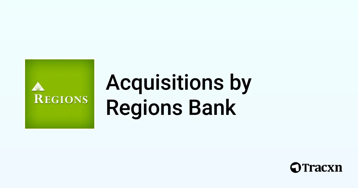 List of 8 Acquisitions by Regions Bank (Apr 2026) - Tracxn
