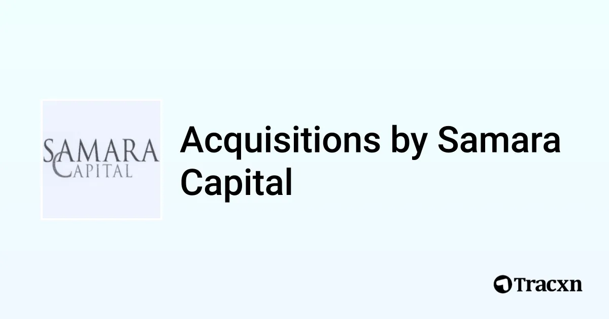 List of 12 Acquisitions by Samara Capital (Sep 2025) - Tracxn