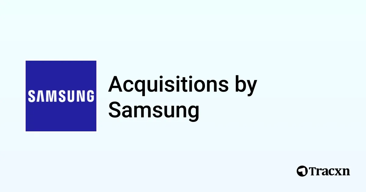 List of 48 Acquisitions by Samsung (Sep 2025) - Tracxn