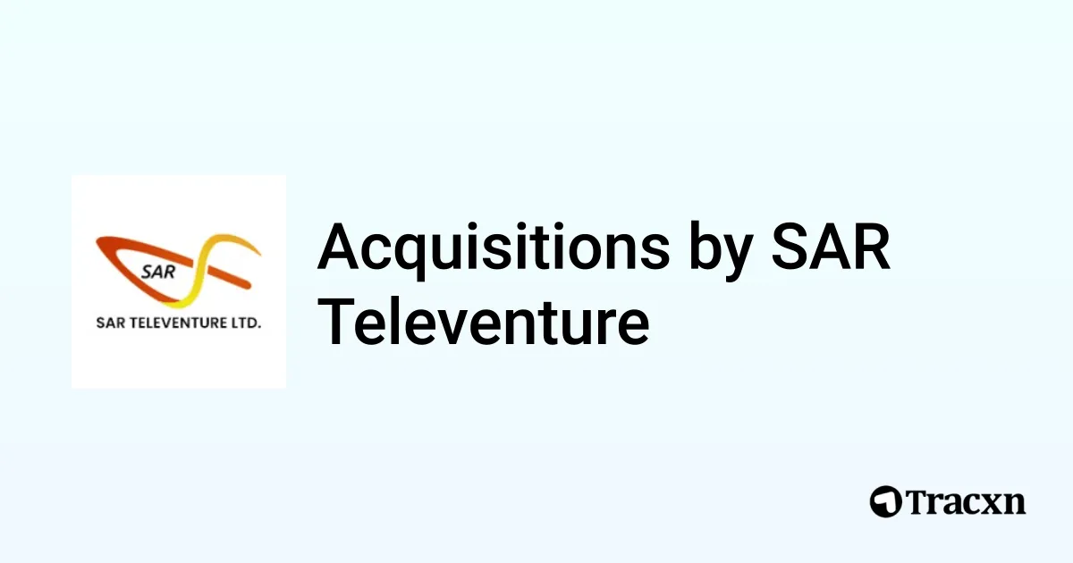 List of 4 Acquisitions by SAR Televenture (Mar 2026) - Tracxn