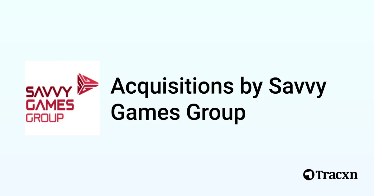 List of 4 Acquisitions by Savvy Games Group (Apr 2026) - Tracxn