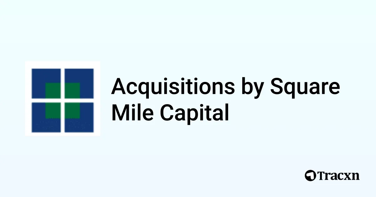 List of 6 Acquisitions by Square Mile Capital (Jul 2025) - Tracxn