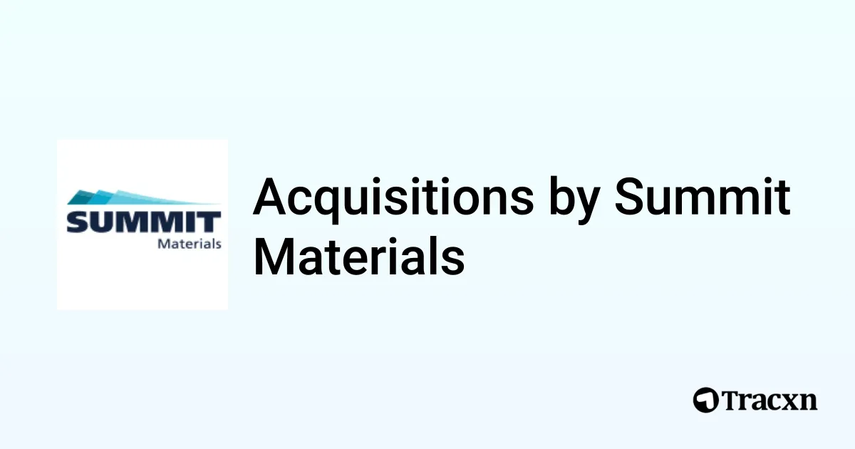 List of 15 Acquisitions by Summit Materials (Jan 2026) - Tracxn