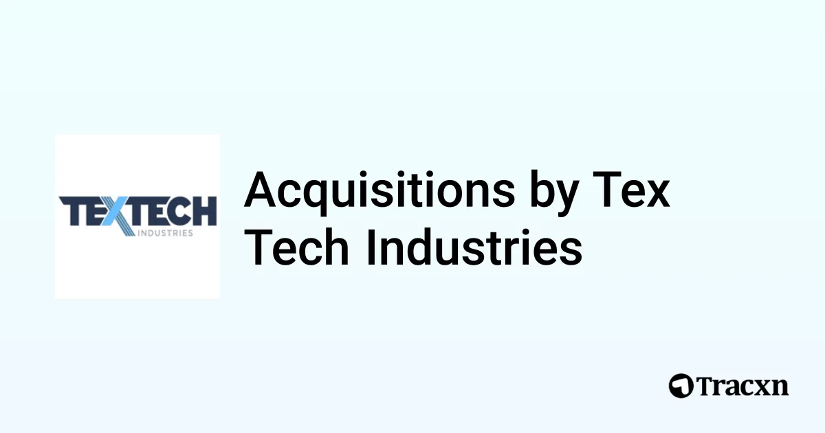 List of 3 Acquisitions by Tex Tech Industries (Sep 2025) - Tracxn