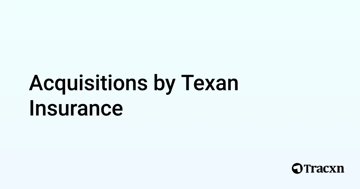 List of 4 Acquisitions by Texan Insurance (Sep 2025) - Tracxn