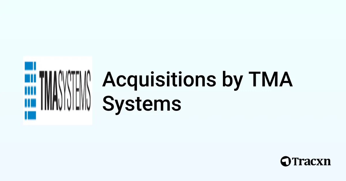List of 6 Acquisitions by TMA Systems (Oct 2025) - Tracxn