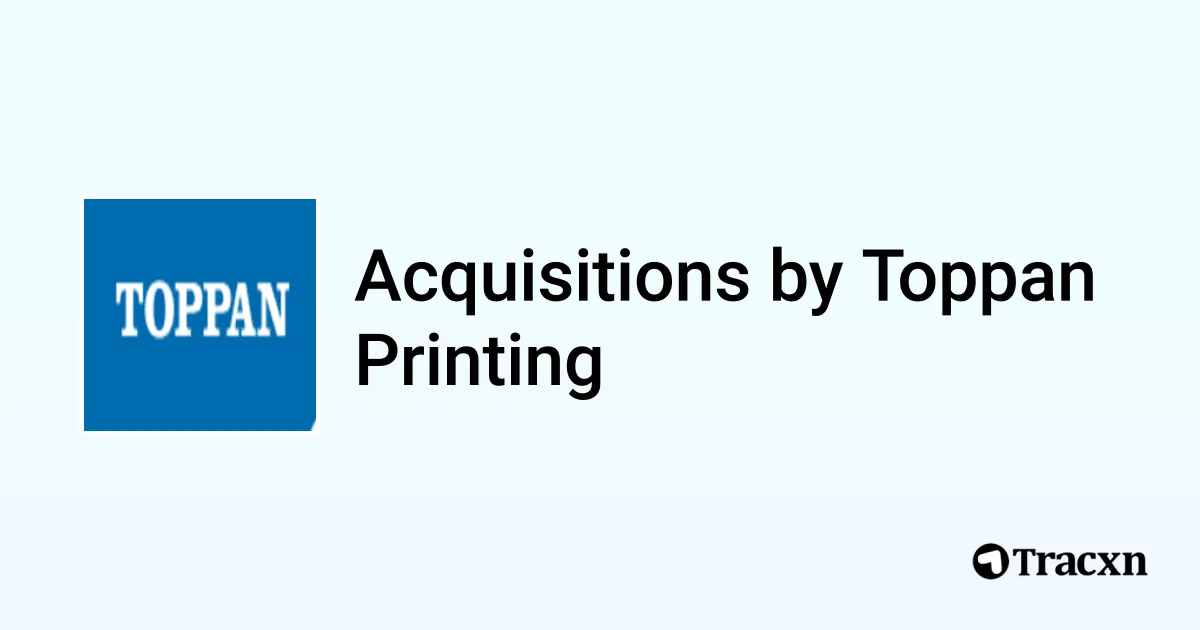 List of 10 Acquisitions by Toppan Printing (Sep 2025) - Tracxn