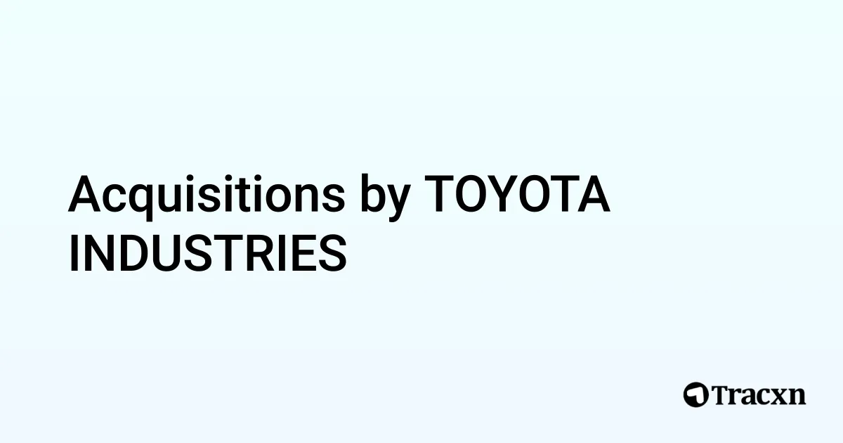 List of 4 Acquisitions by TOYOTA INDUSTRIES (Sep 2025) - Tracxn