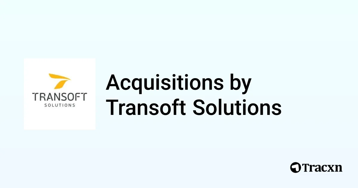 List of 7 Acquisitions by Transoft Solutions (Sep 2025) - Tracxn