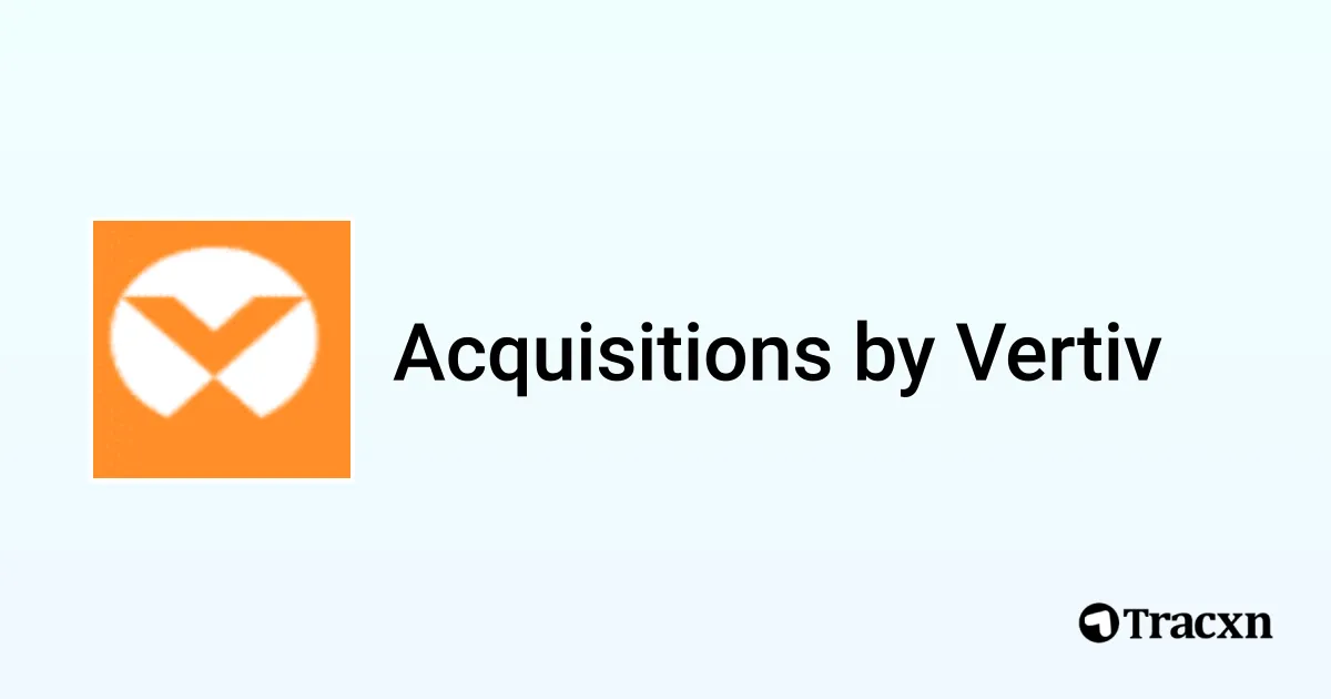 List of 8 Acquisitions by Vertiv (Sep 2025) - Tracxn