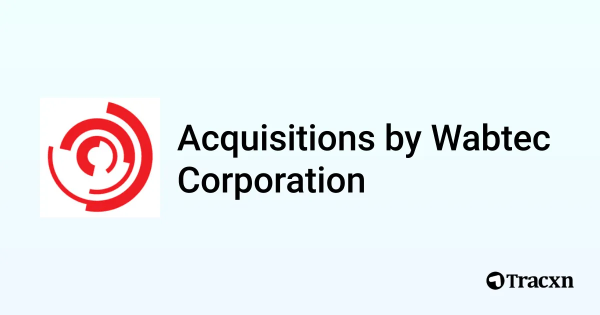 List of 10 Acquisitions by Wabtec Corporation (Sep 2025) - Tracxn