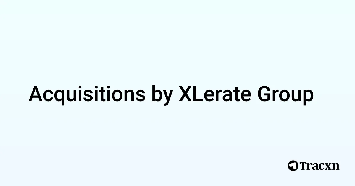 List of 11 Acquisitions by XLerate Group (Sep 2025) - Tracxn
