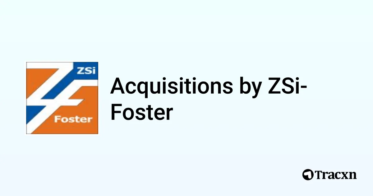 List of 3 Acquisitions by ZSi-Foster (Apr 2026) - Tracxn