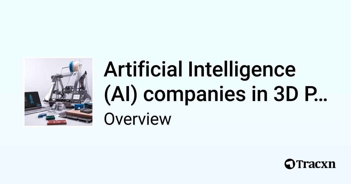 An overview of Artificial Intelligence companies in 3D Printing in ...