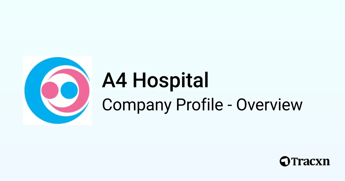 A4 Hospital - 2025 Company Profile, Team, Funding & Competitors - Tracxn