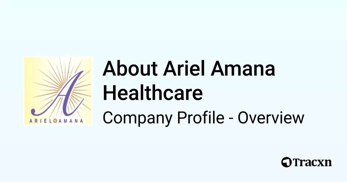 About Ariel Amana Healthcare - 2025 Company Profile & Competitors - Tracxn
