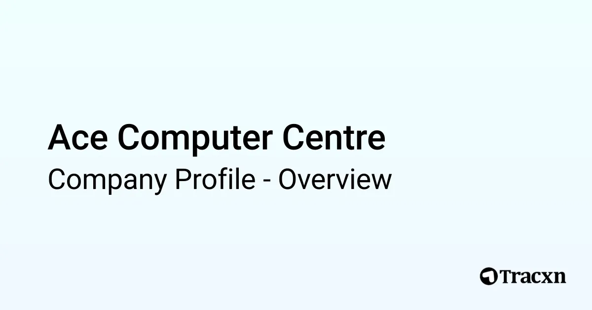 Ace Computer Centre - 2025 Company Profile & Competitors - Tracxn