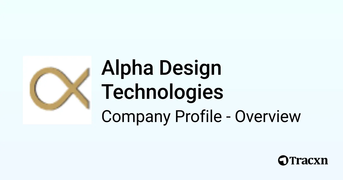 Alpha Design Technologies - 2025 Company Profile, Team, Funding, Competitors & Financials - Tracxn