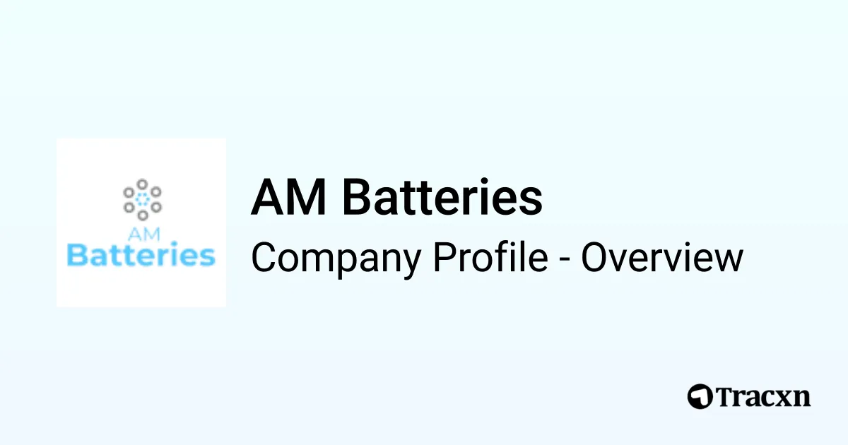 AM Batteries - 2025 Company Profile, Team, Funding & Competitors - Tracxn