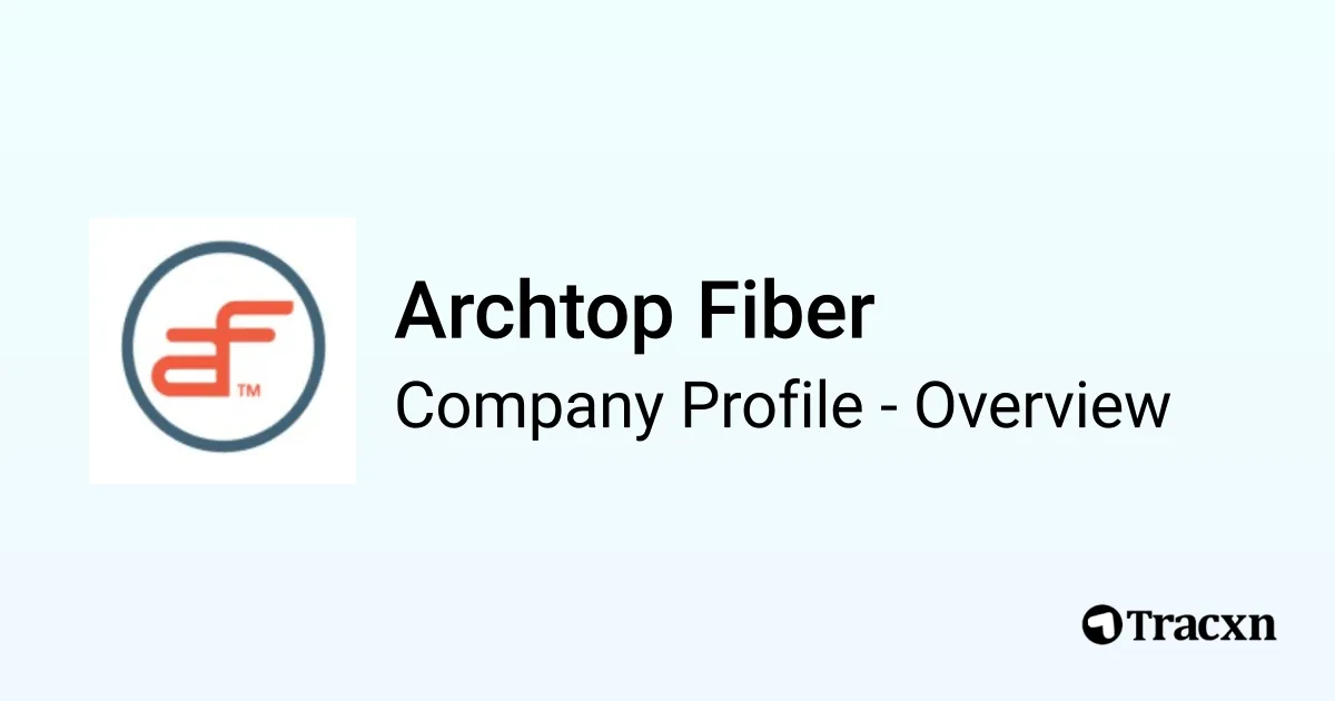 Archtop Fiber - 2025 Company Profile, Funding & Competitors - Tracxn