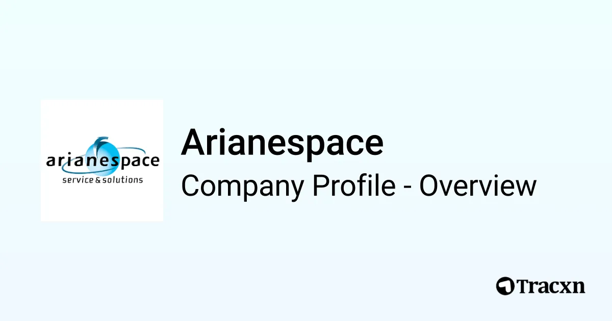 Arianespace - 2025 Company Profile, Team, Funding & Competitors - Tracxn