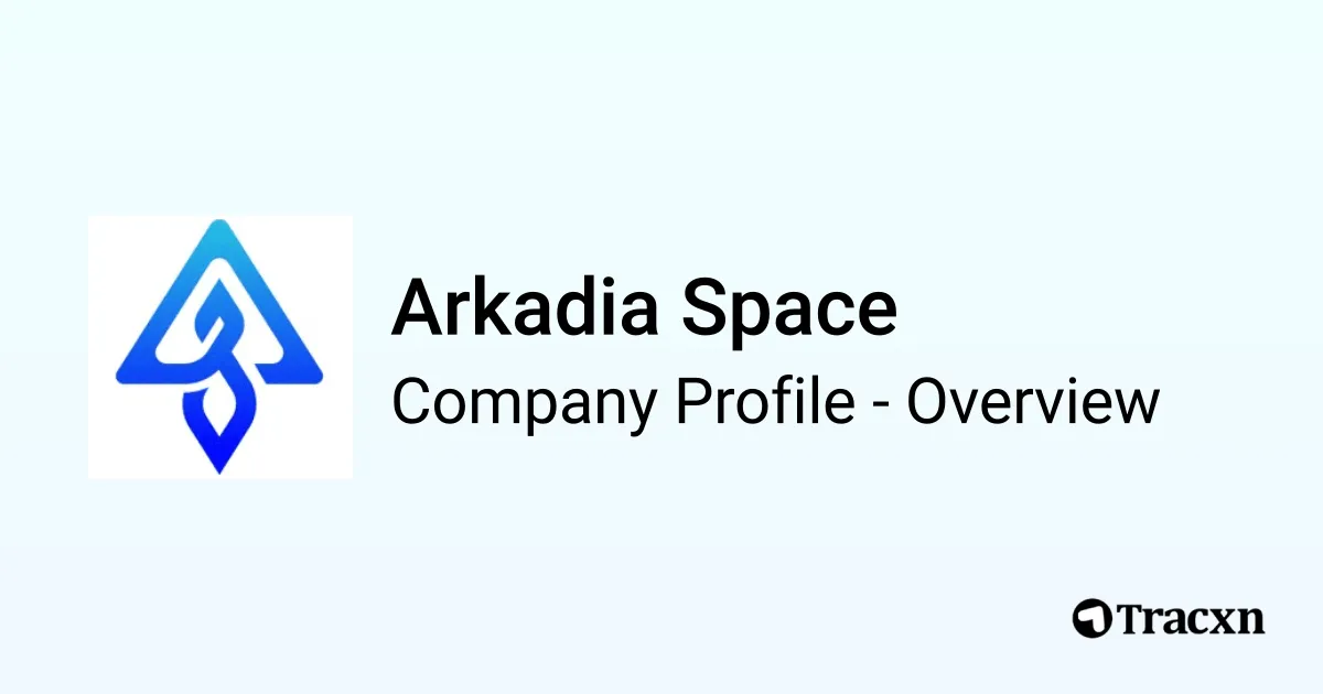 Arkadia Space - 2025 Company Profile, Team, Funding & Competitors - Tracxn