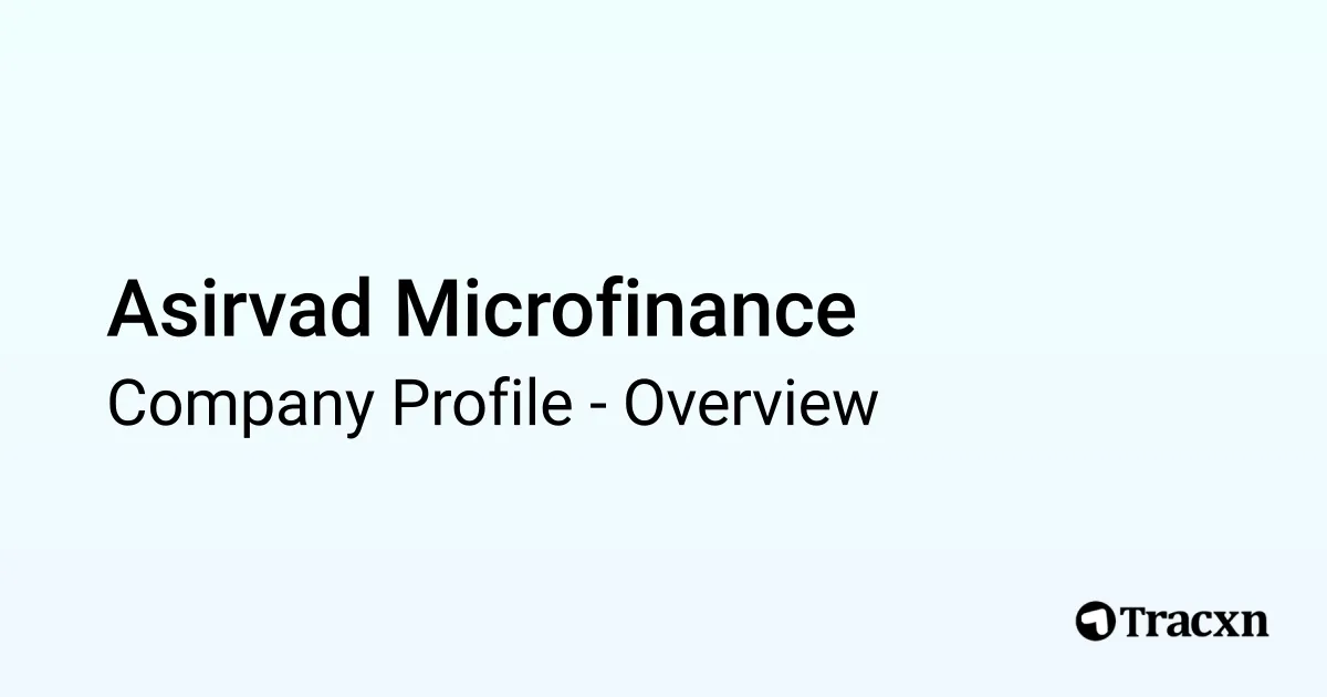 Asirvad Microfinance - 2025 Company Profile, Team, Funding, Competitors ...