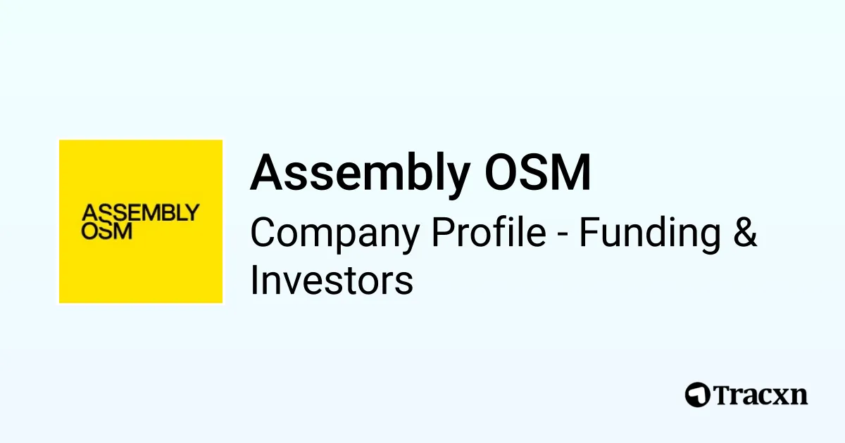 Assembly OSM - 2025 Funding Rounds & List of Investors - Tracxn