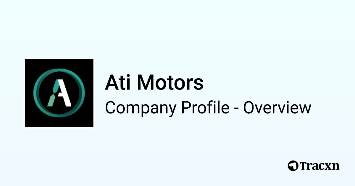 Ati Motors - 2025 Company Profile, Team, Funding, Competitors ...