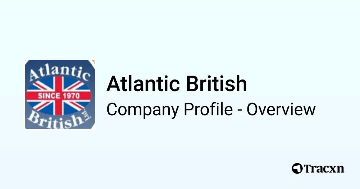 Atlantic British - 2025 Company Profile - Tracxn