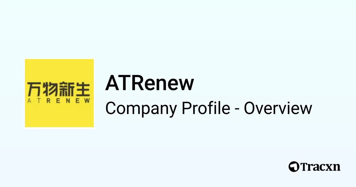 ATRenew - 2026 Company Profile, Team, Funding & Competitors - Tracxn