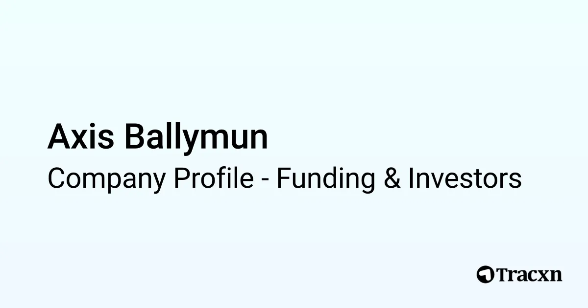 Axis Ballymun - 2025 Funding Rounds & List of Investors - Tracxn
